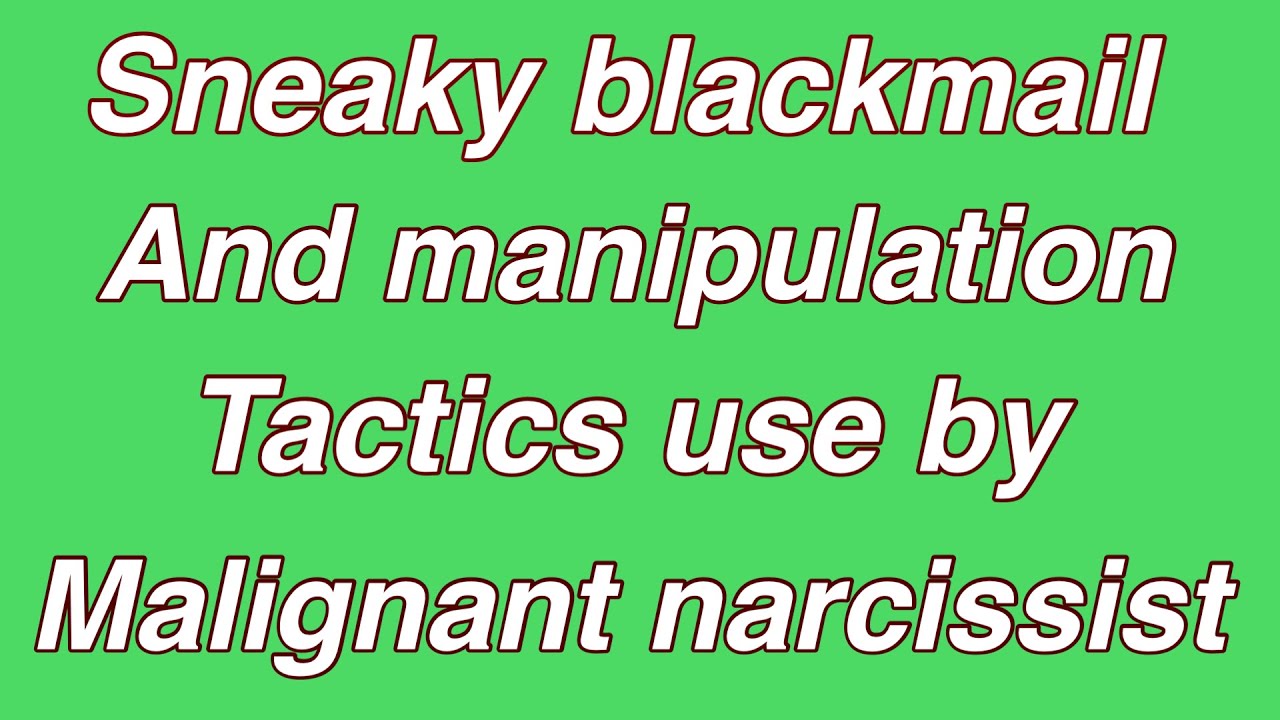 sneaky blackmail and manipulation tactics use by malignant narcissist ...