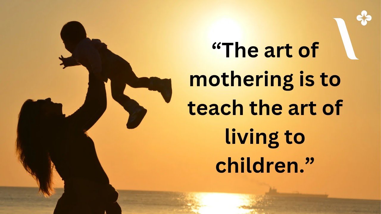 “The art of mothering is to teach the art of living to children." - YouTube