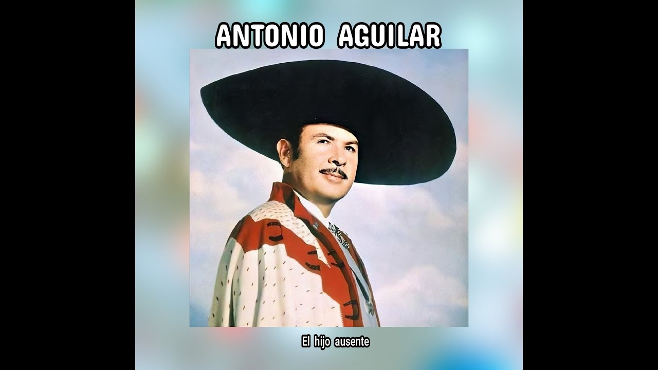 ANTONIO AGUILAR - EL HIJO AUSENTE (LETRA) - YouTube