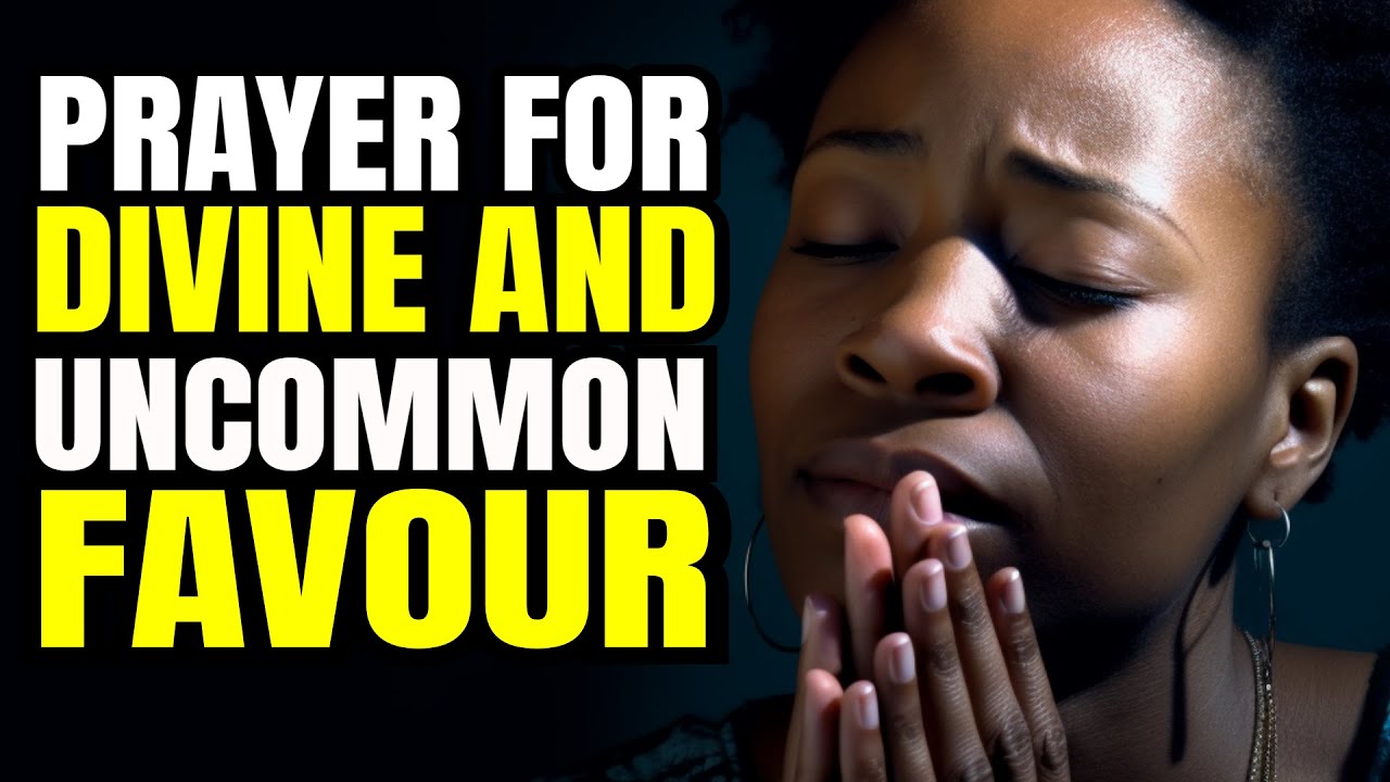 POWERFUL PRAYER FOR DIVINE AND UNCOMMON FAVOUR | DAILY LIFE PRAYER ...