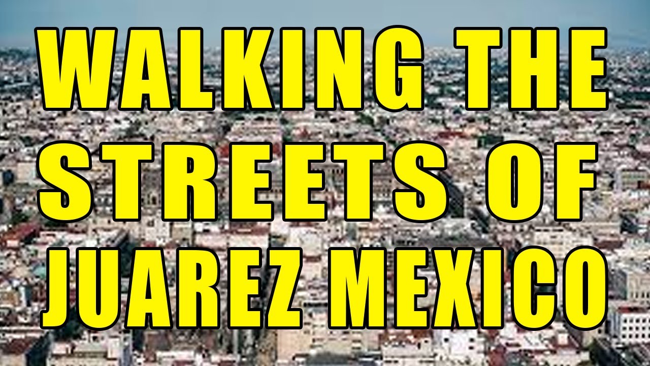 Walking The Streets Of Juarez Mexico - YouTube
