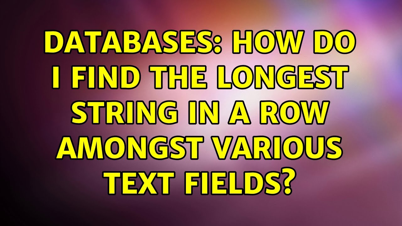 Databases How Do I Find The Longest String In A Row Amongst Various Text Fields YouTube Databases How Do I Find The Longest String In A Row Amongst Various Text Fields YouTube