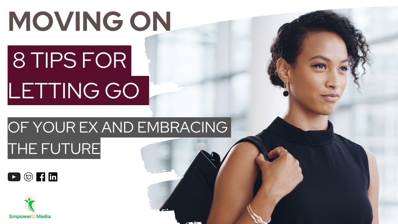 Moving On: 8 Tips for Letting Go of Your Ex and Embracing the Future ...