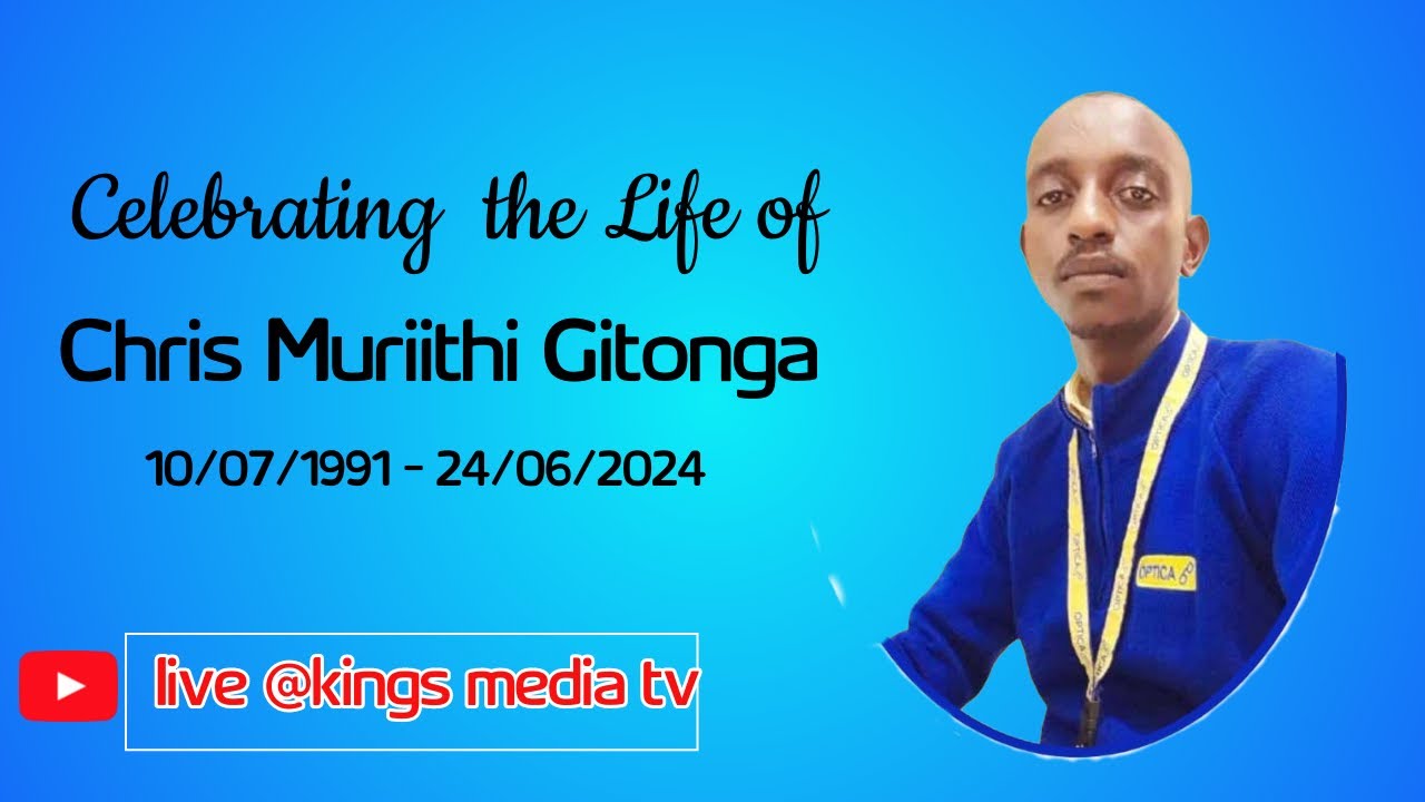 CELEBRATING THE LIFE OF CHRIS MURIITHI GITONGA - YouTube