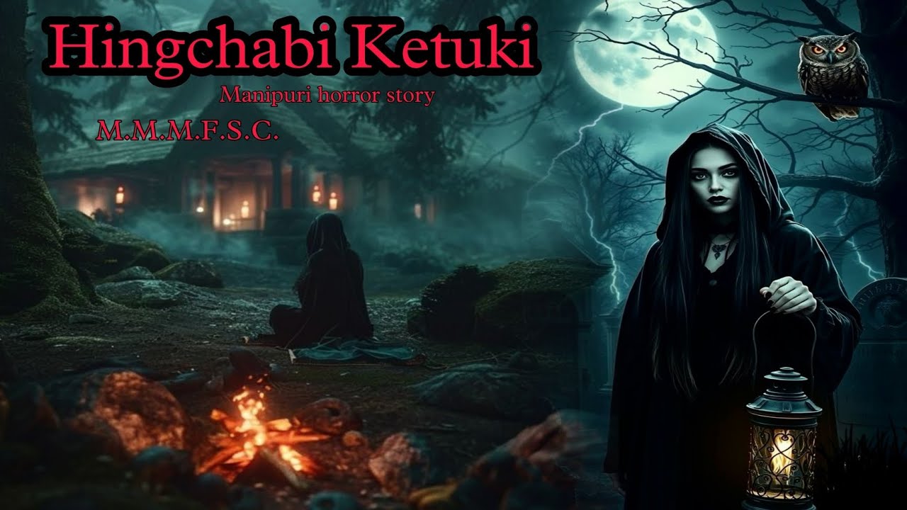 Hingchabi Ketuki || Manipuri Horror Story || Makhal Mathel Manipur Full ...