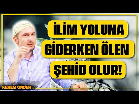 İlim yoluna giderken ölen şehid olur! / Kerem Önder