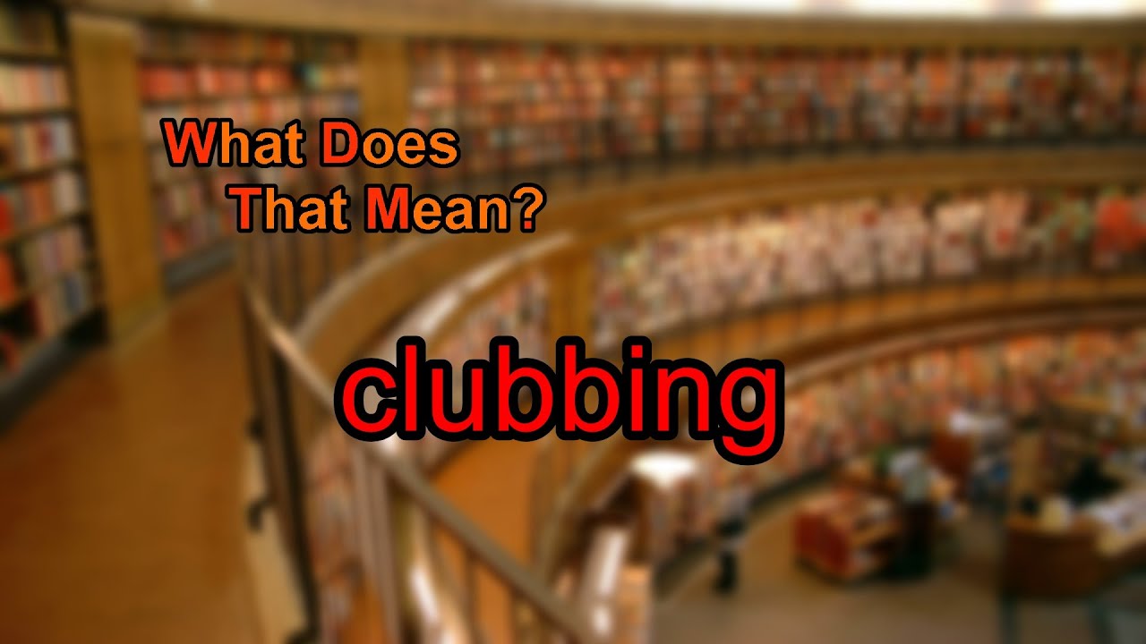 What Does Clubbing Mean YouTube what-does-clubbing-mean-youtube