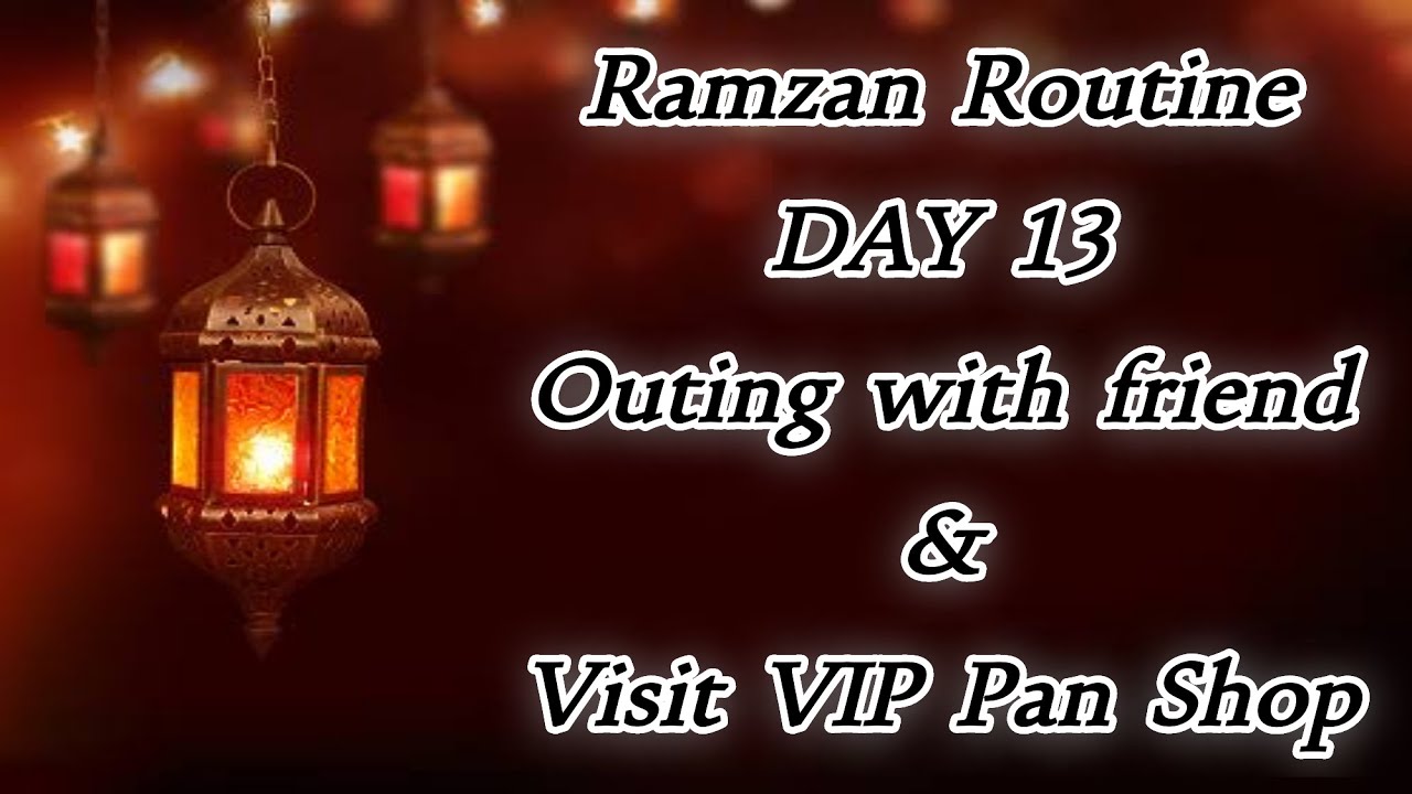 Ramzan routine Vlog Day 13 outing with friend and visit VIP Pan Shop ...