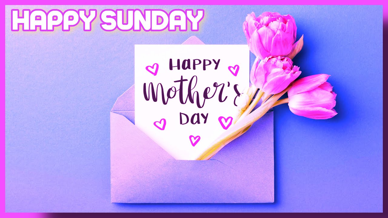 HAPPY SUNDAY, HAPPY MOTHER'S DAY CELEBRATION - YouTube