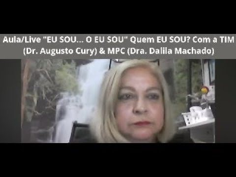 Aula/Live " EU SOU...O EU SOU" Quem EU SOU ? Com a TIM (Dr.Augusto Cury) & MPC (Dra.Dalila ...