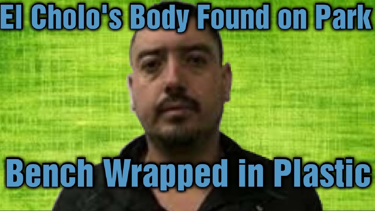 El Cholo's Body Found on Park Bench Wrapped in Plastic - YouTube