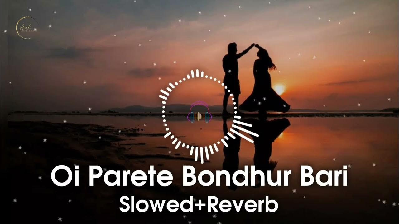 Oi Parete Bondhur Bari Slowed+Reverb | Anik Lofi Music - YouTube