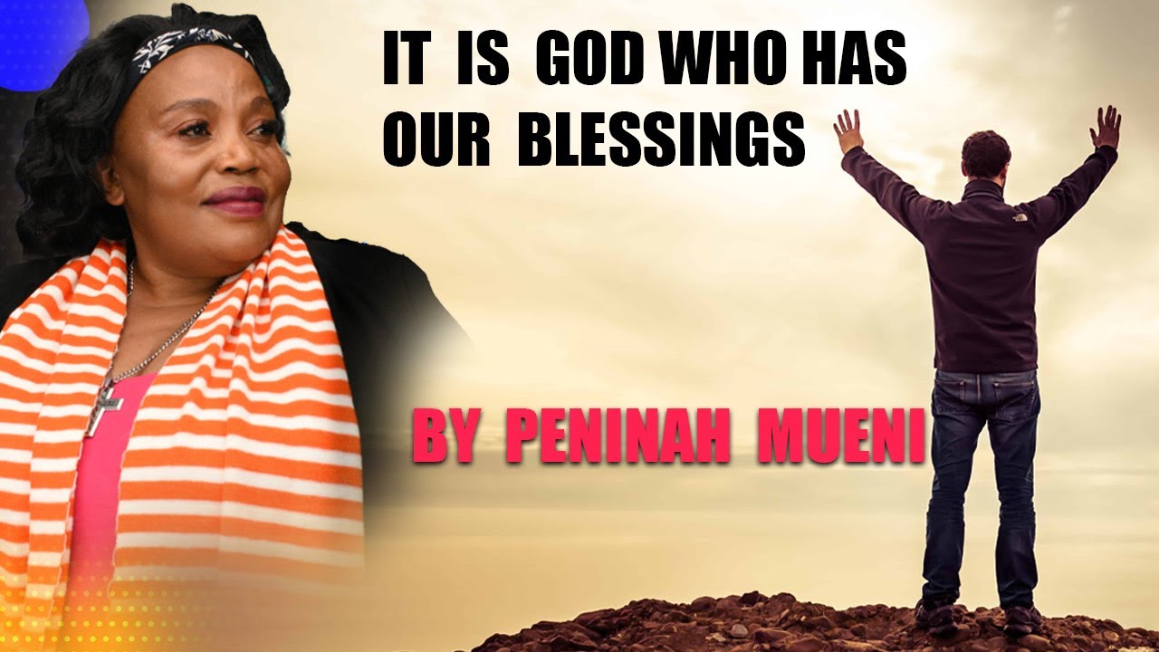 IT IS GOD WHO HAS OUR BLESSINGS // By Peninah Mueni - YouTube