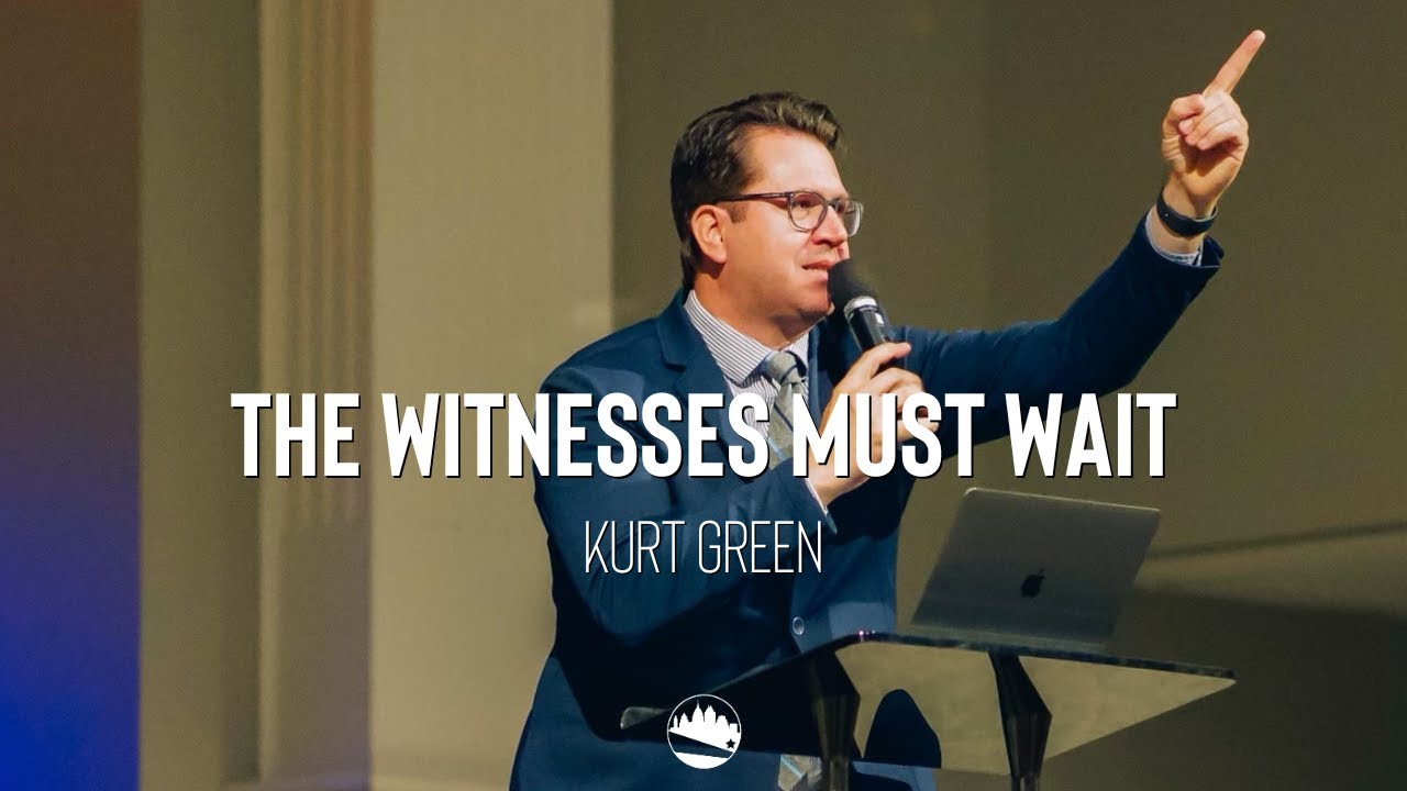 The Witnesses Must Wait | Kurt Green | Austin First Church - YouTube