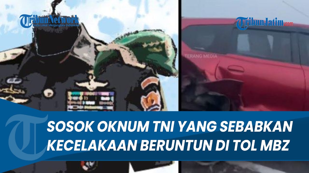 SOSOK OKNUM TNI yang Nekat Lawan Arah di Tol MBZ, Sebabkan 7 Kendaraan ...