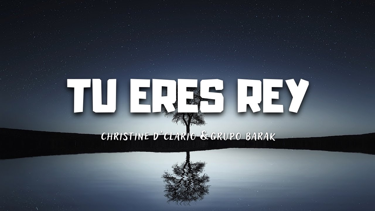 Tú eres rey - Christine D'Clario & Grupo Barak [Letra] - YouTube