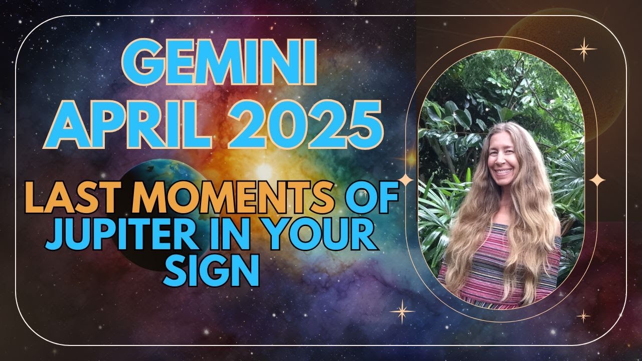 Gemini April Astrology. LAST MOMENTS OF JUPITER IN YOUR SIGN. (Here is ...
