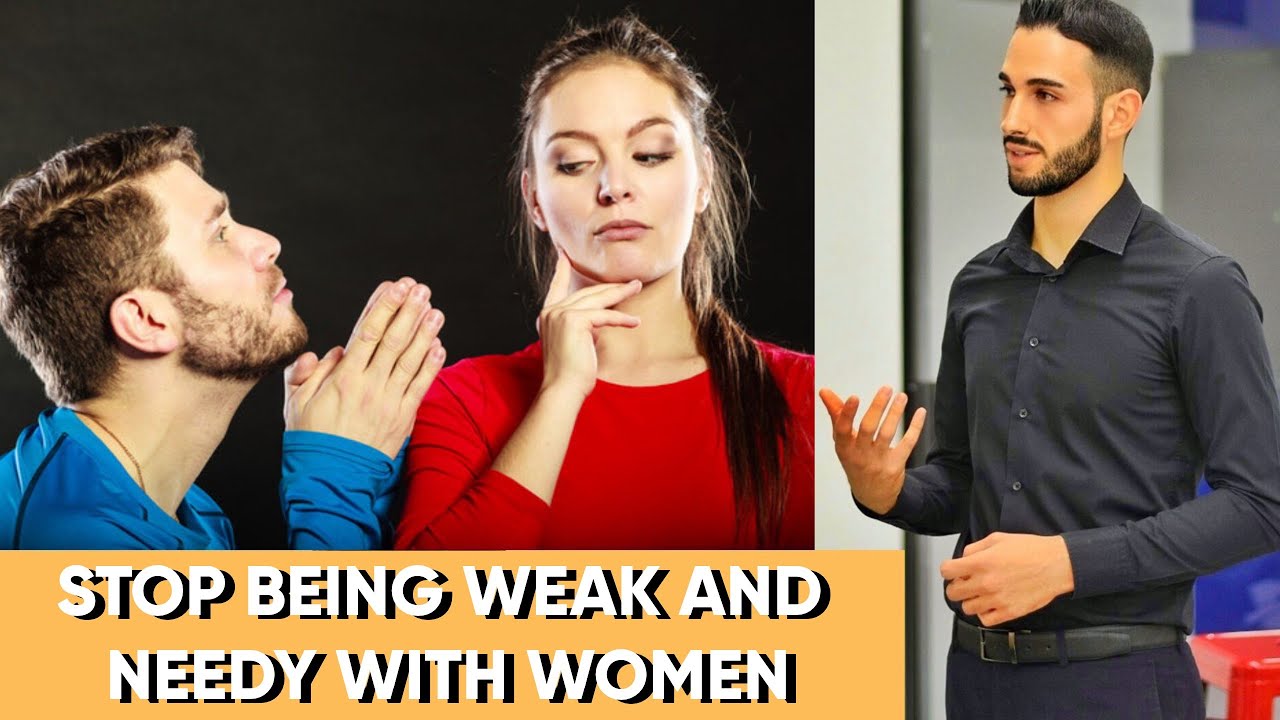 How to Stop Being Weak and Needy with Women - YouTube