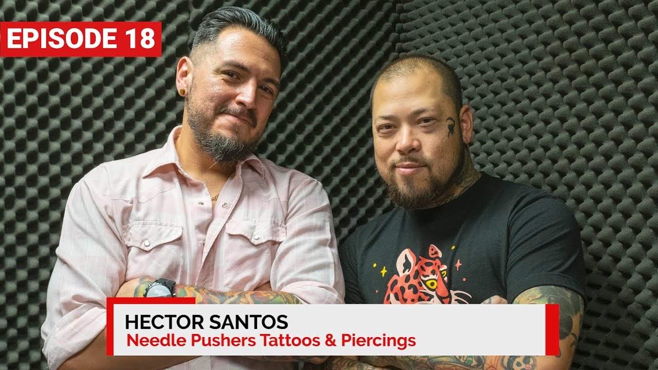 Episode 18: Hector Santos | Needle Pushers Tattoos & Piercings - YouTube