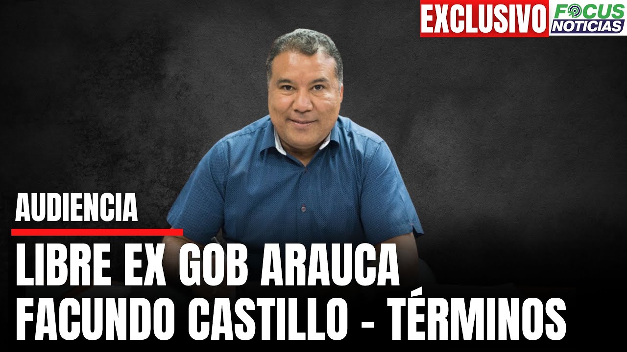 EXCLUSIVO. Audiencia. FACUNDO CASTILLO Ex Gob ARAUCA Quedó LIBRE por Vencimiento de TÉRMINOS # ...