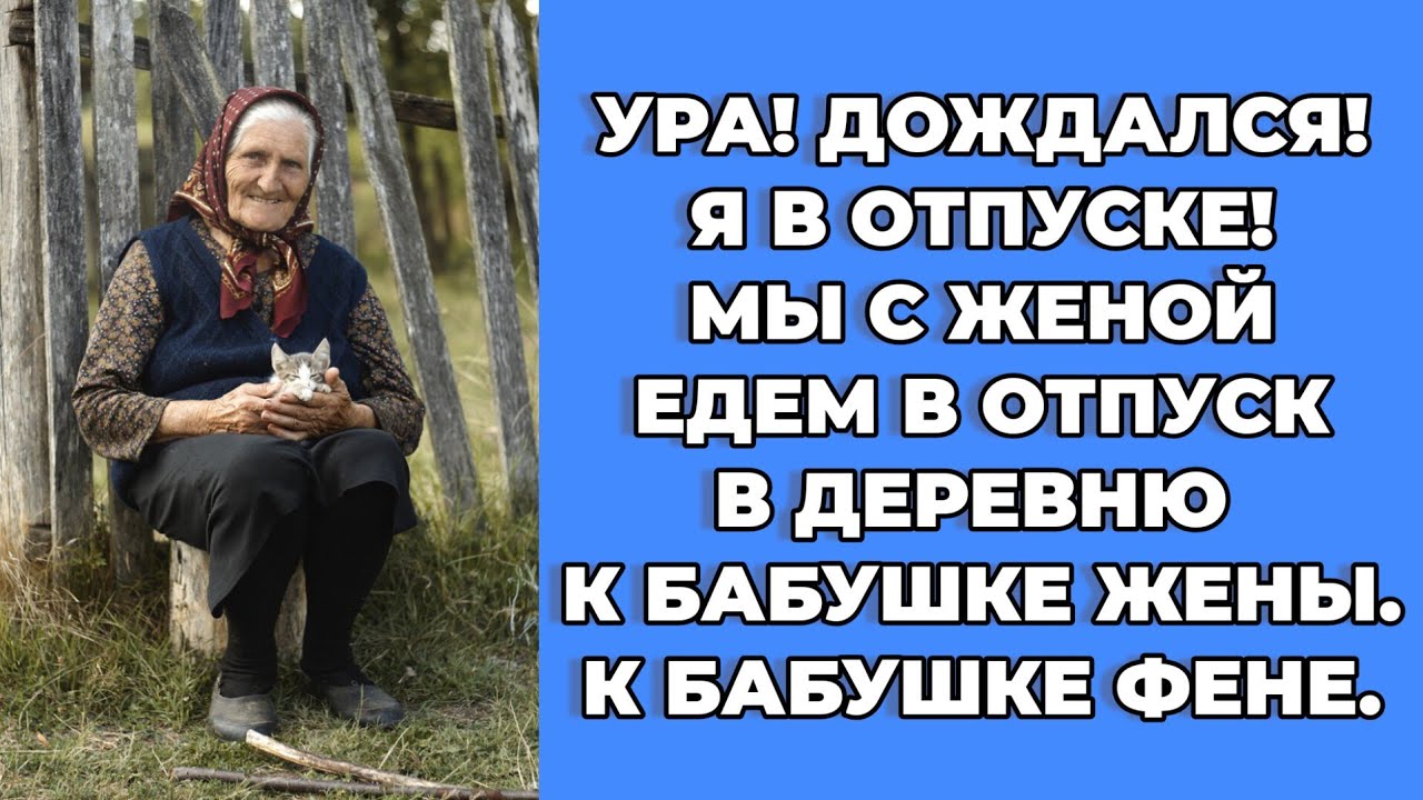 Ура Дождался Мы с женой едем в отпуск в деревню к бабушке жены К