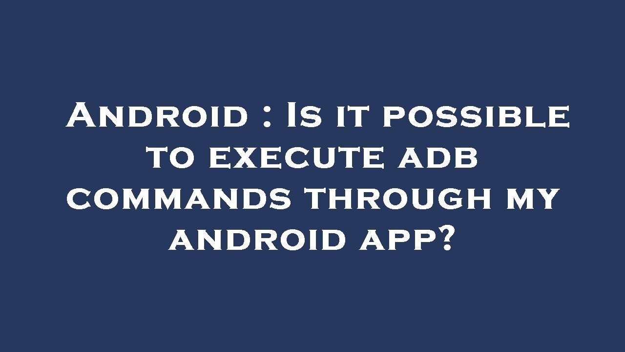 Android Is It Possible To Execute Adb Commands Through My Android App
