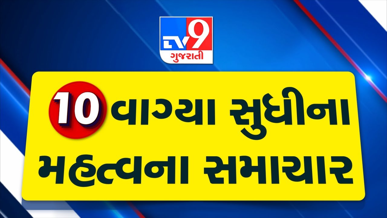 🔴LIVE : 10 વાગ્યા સુધીના મહત્વના સમાચાર | Gujarat | TV9GujaratiNews ...