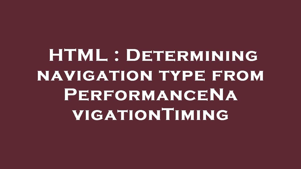 HTML : Determining navigation type from PerformanceNavigationTiming ...