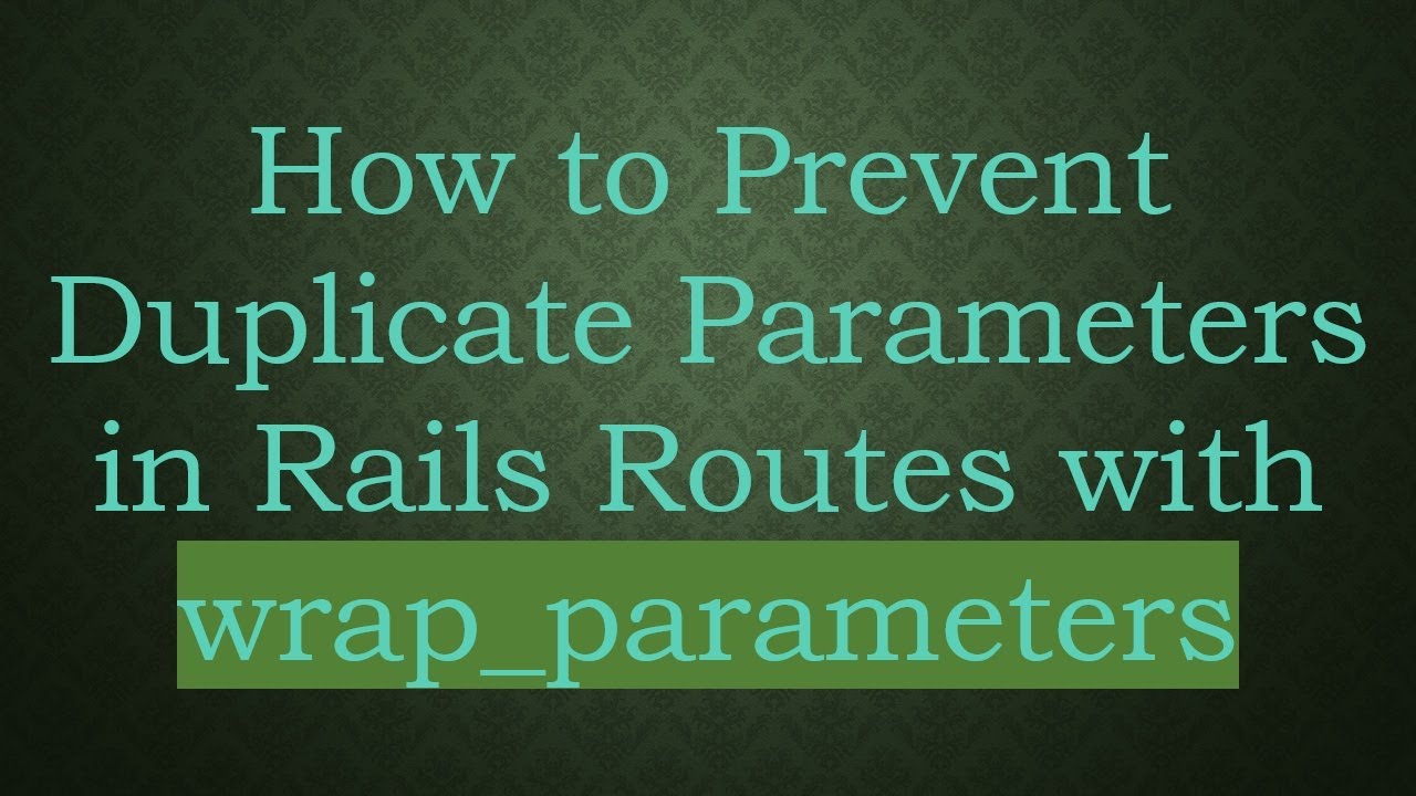 How To Prevent Duplicate Parameters In Rails Routes With Wrapparameters Youtube