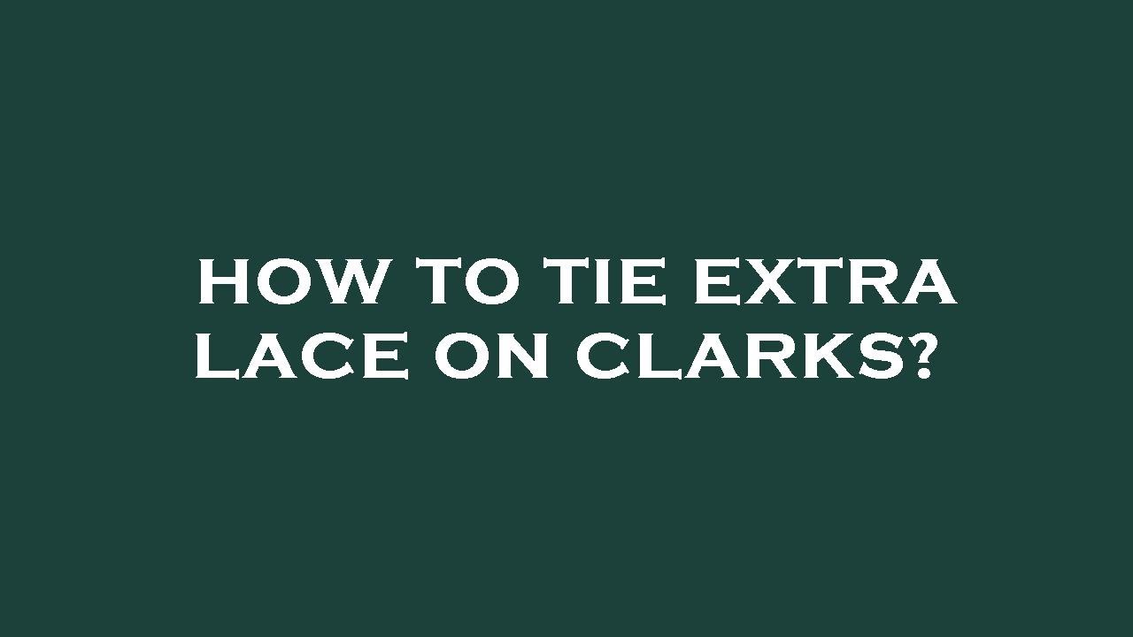 How to tie extra lace on clarks? - YouTube