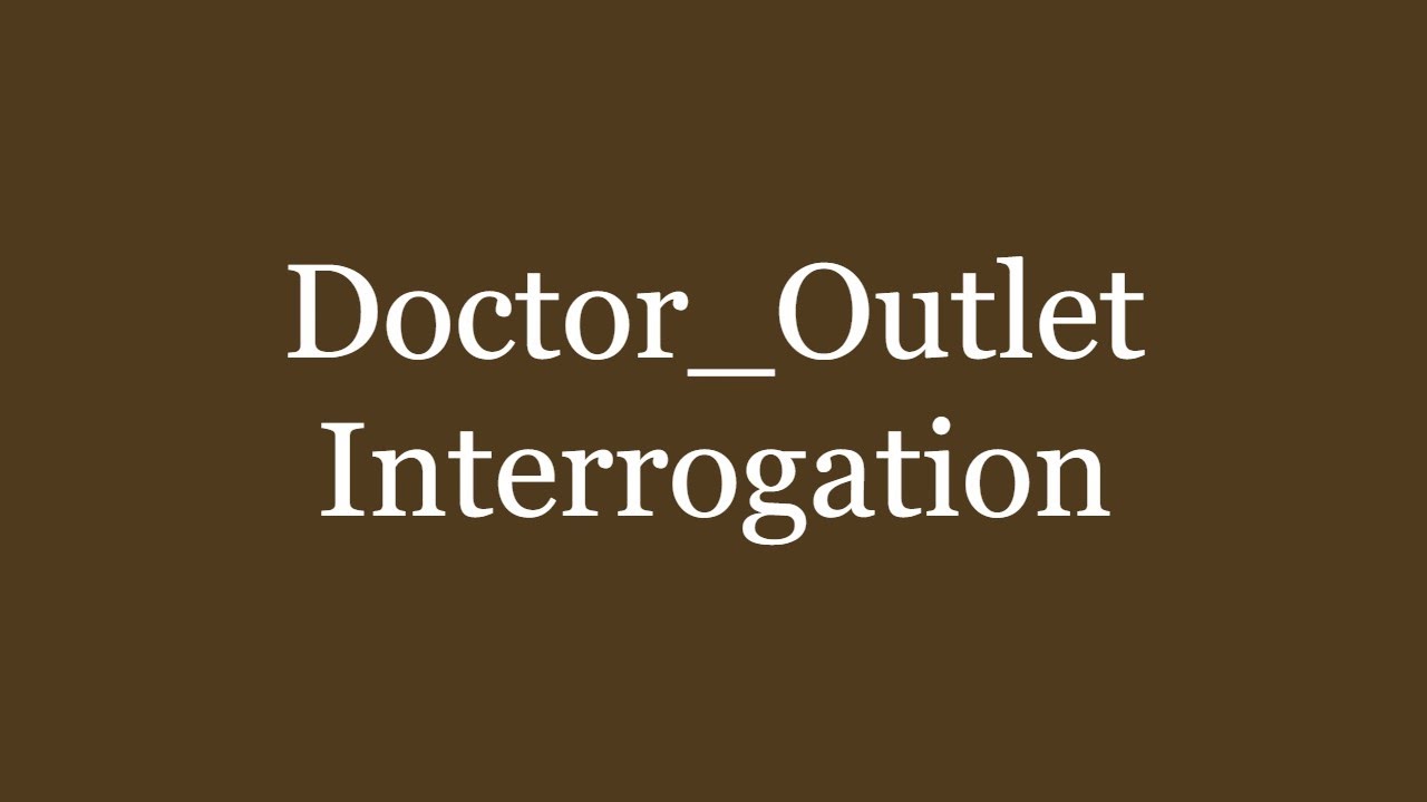 Doctor_Outlet Interrogation - YouTube