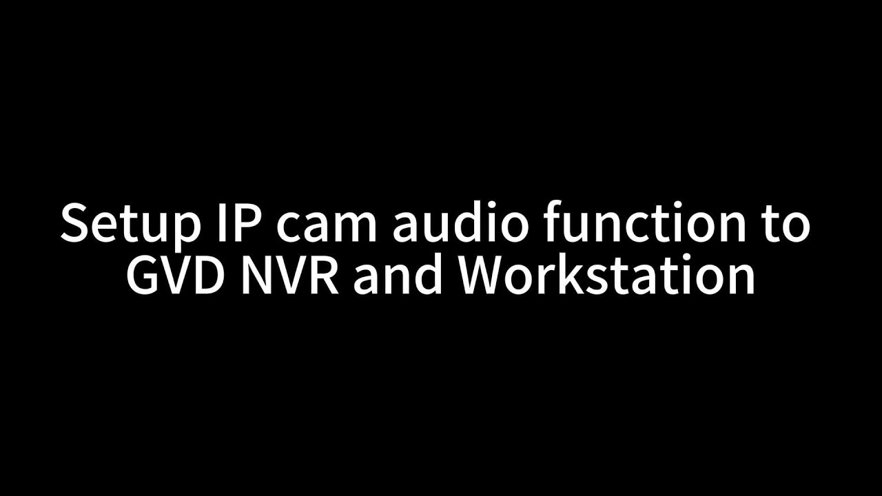 Setup IP cam audio function to GVD NVR and Workstation - GVD Training ...