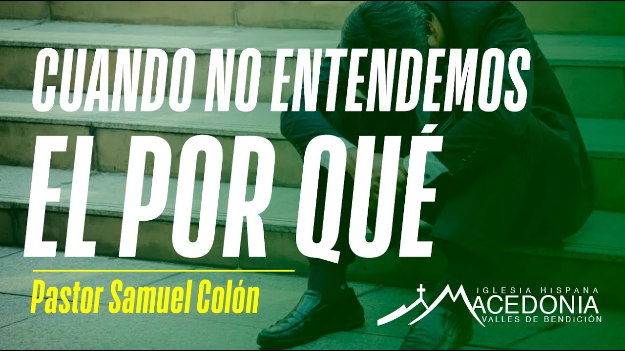 CUANDO NO ENTENDEMOS EL PORQUE • P SAMUEL COLON - YouTube