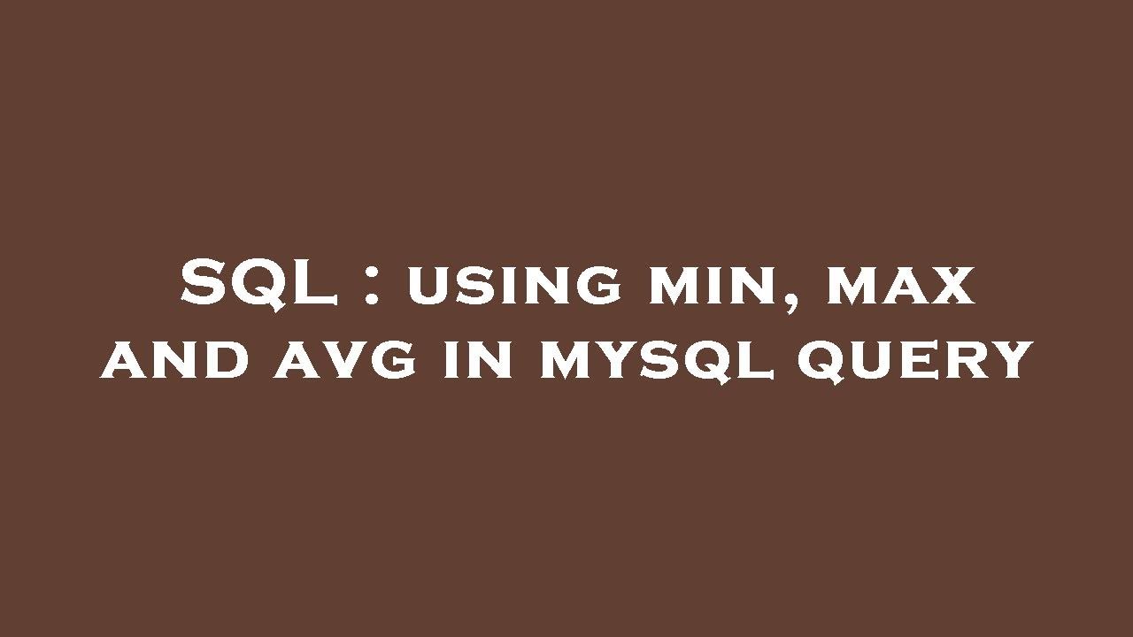 Sql Using Min Max And Avg In Mysql Query Youtube