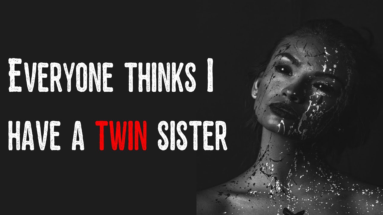Everyone Thinks I Have A Twin Sister Creepypasta Youtube