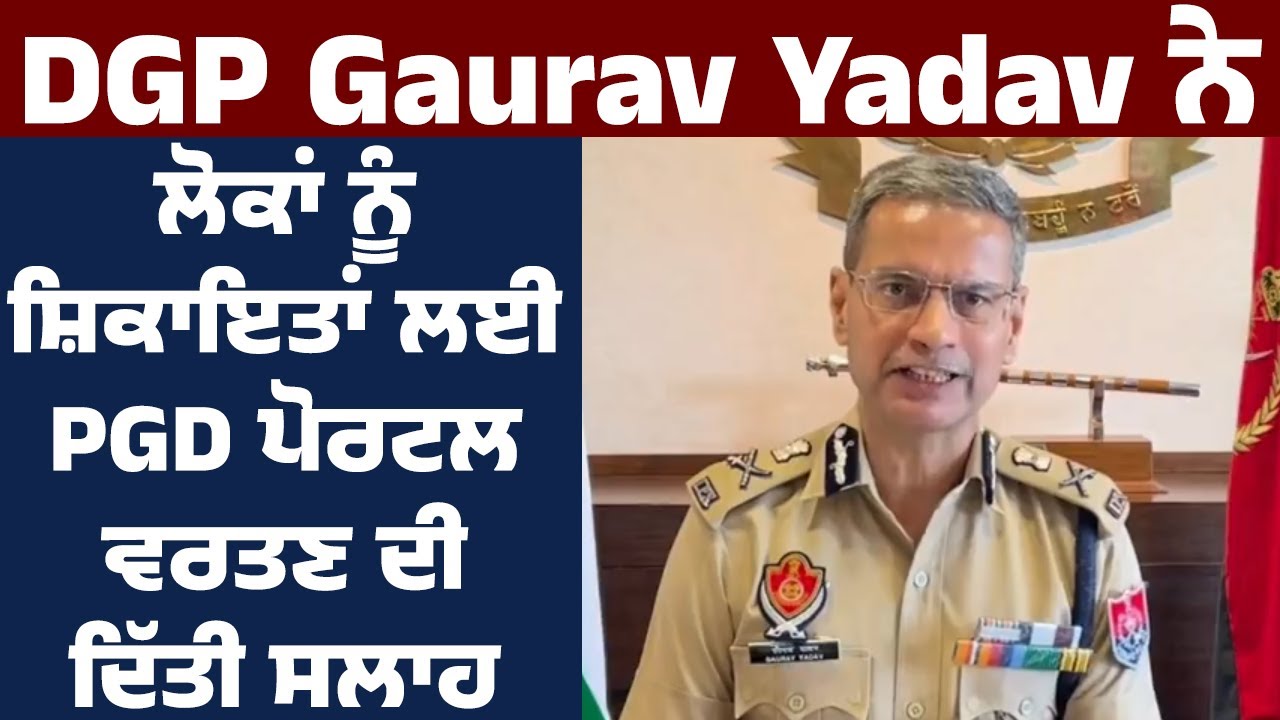 DGP Gaurav Yadav ਨੇ ਲੋਕਾਂ ਨੂੰ ਸ਼ਿਕਾਇਤਾਂ ਲਈ PGD ਪੋਰਟਲ ਵਰਤਣ ਦੀ ਦਿੱਤੀ ਸਲਾਹ ...