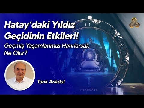 Hatay'daki Yıldız Geçidinin Etkileri! | Geçmiş Yaşamlarımızı Hatırlarsak Ne Olur? | Tarık Arıkdal