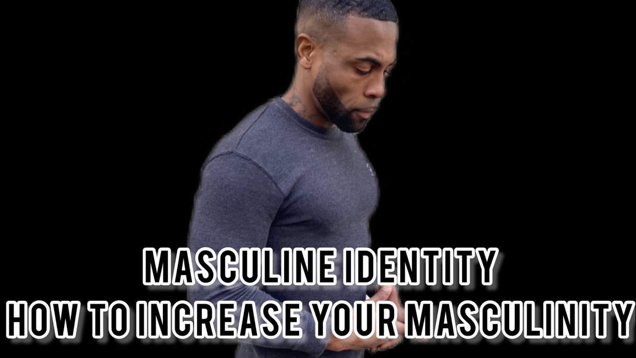 Masculine Identity How To Increase Your Masculinity YouTube Masculine Identity How To Increase Your Masculinity YouTube