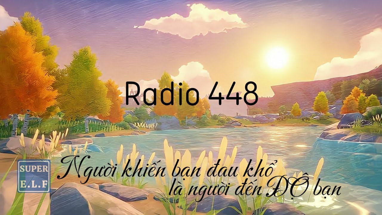 [Radio 448]Người khiến bạn đau khổ là người đến ‘độ’ bạn - YouTube