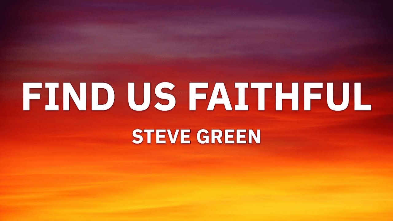 Steve Green - Find Us Faithful (Lyrics) - YouTube