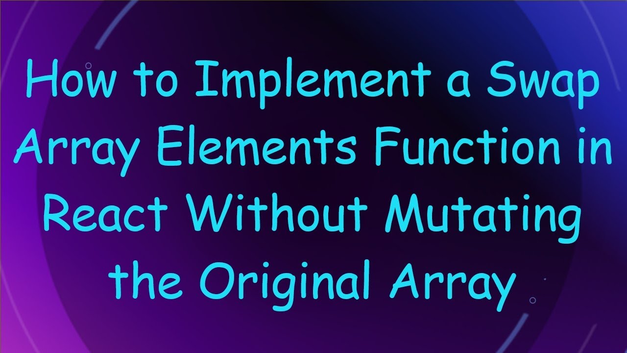 How To Implement A Swap Array Elements Function In React Without 0362