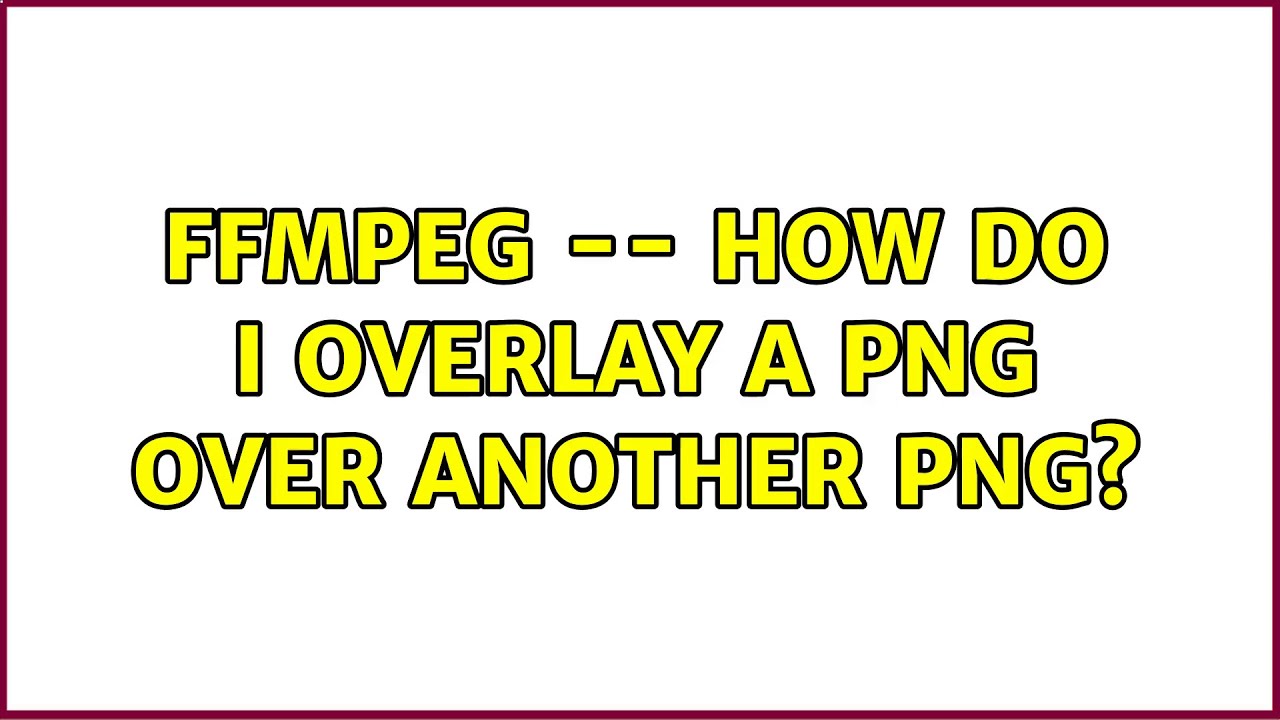 ffmpeg -- How do I overlay a PNG over another PNG? (2 Solutions!!) - YouTube
