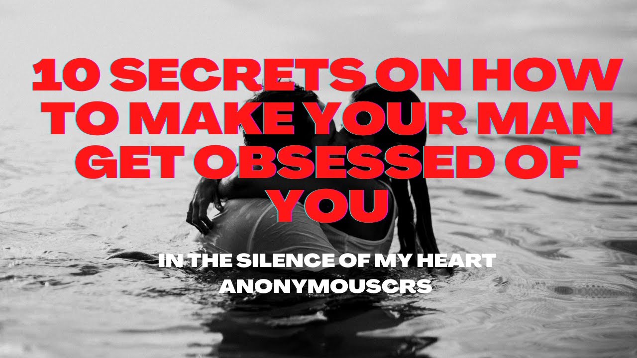 10 SECRETS ON HOW TO MAKE YOUR MAN GET OBSESSED OF YOU - YouTube