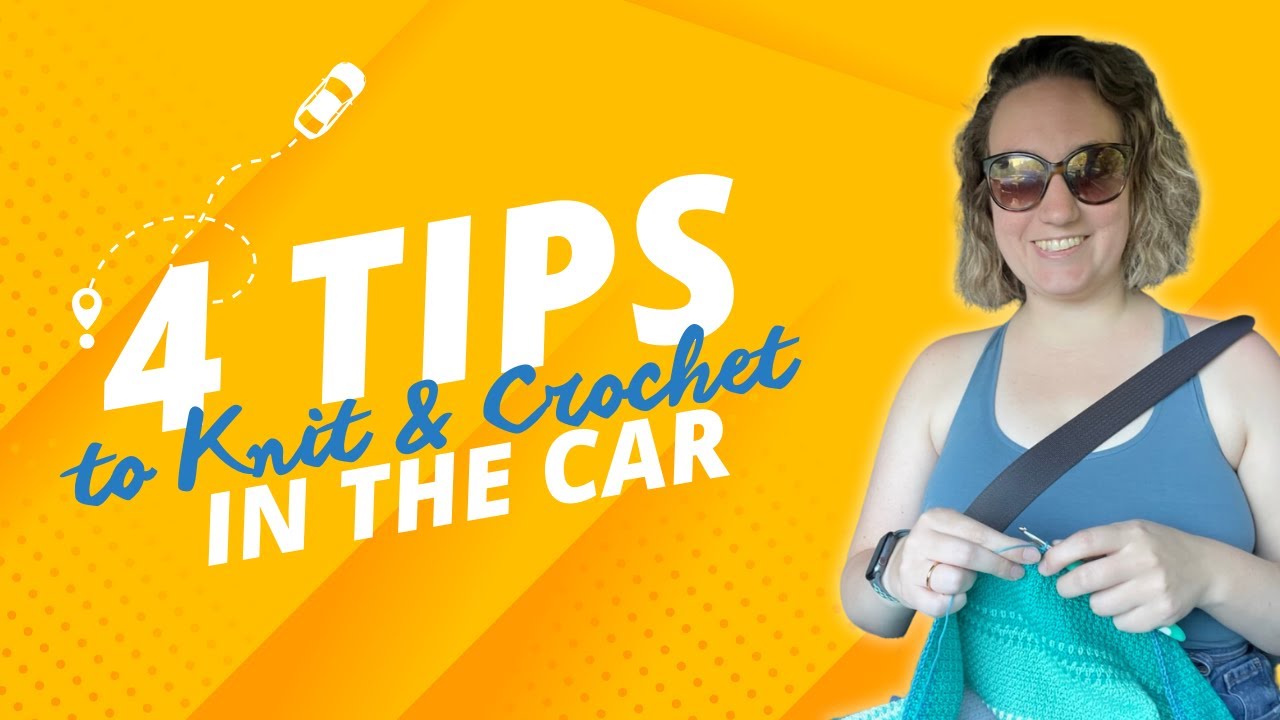 4 Tips to Knit & Crochet in the Car | How to Coupe with Motion Sickness ...