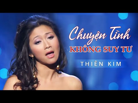 Chuyện Tình Không Suy Tư - Thiên Kim | Ai Nghe Cũng Khóc
