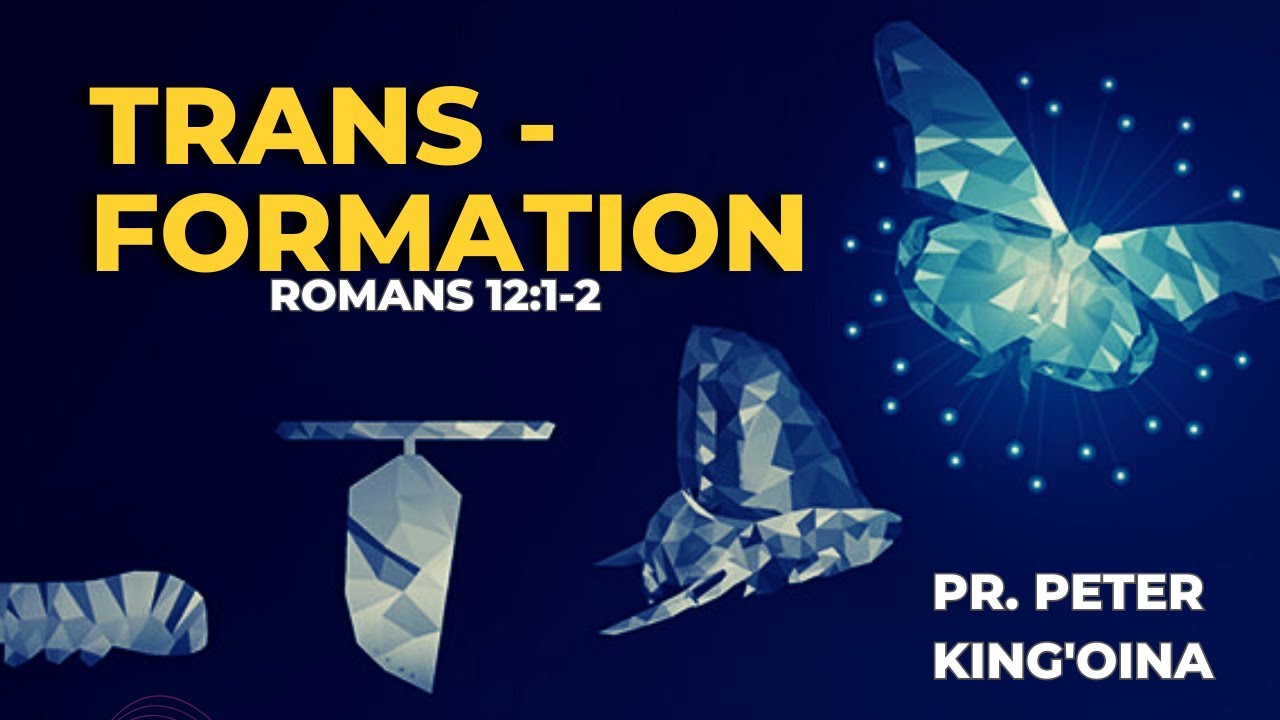 Sermon: TRANSFORMATION - Romans 12:1-2 || Pr. Peter King'oina - YouTube