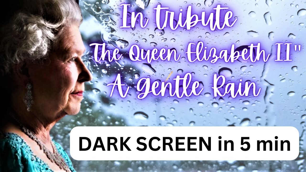 IN TRIBUTE "THE QUEEN ELIZABETH II" A GENTLE RAIN FOR FALL ASLEEP. IN 5 ...