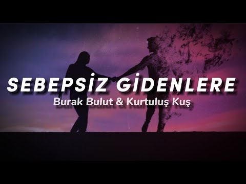 Burak Bulut & Kurtuluş Kuş - Sebepsiz Gidenlere (Sözleri/Lyrics)