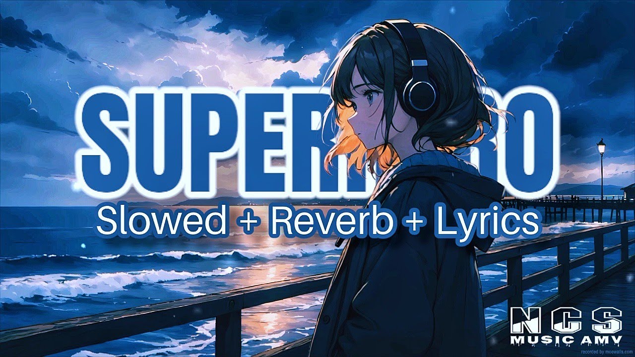 NCS MUSIC AMV - Superhero ( Slowed + Reverb + Lyrics ) - YouTube