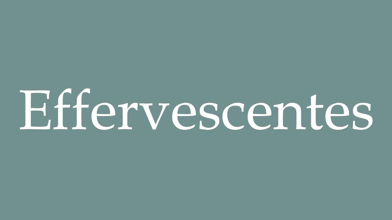 How to Pronounce ''Effervescentes'' (Effervescent) Correctly in French ...